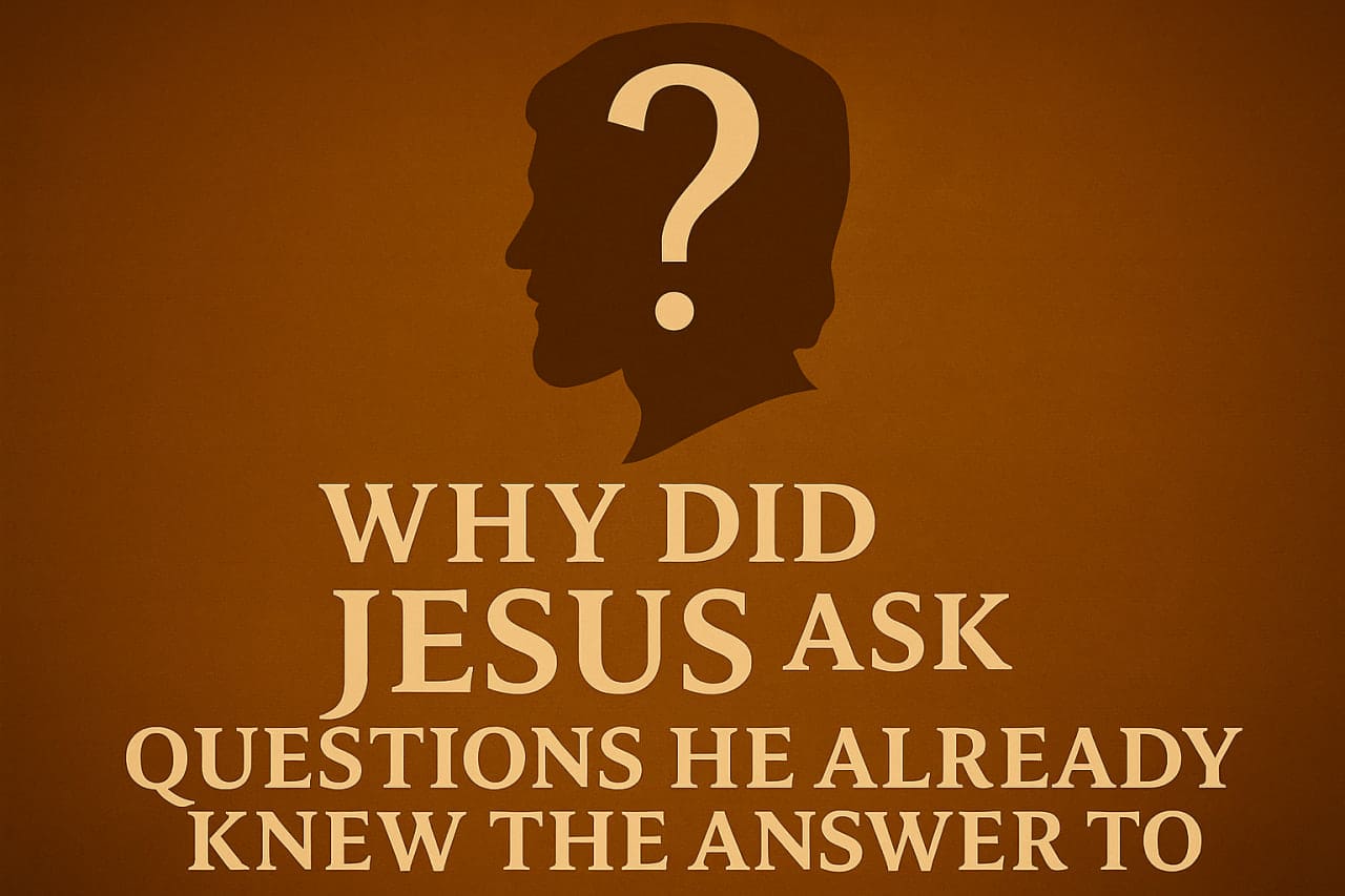 Why Did Jesus Ask Questions He Already Knew the Answer To?